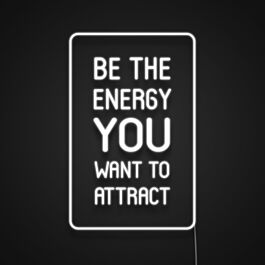 Be The Energy You Want To Attract Neon Sign