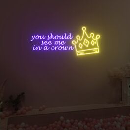 You Should See Me In A Crown Neon Sign Fashion Custom Neon Sign Lights ...
